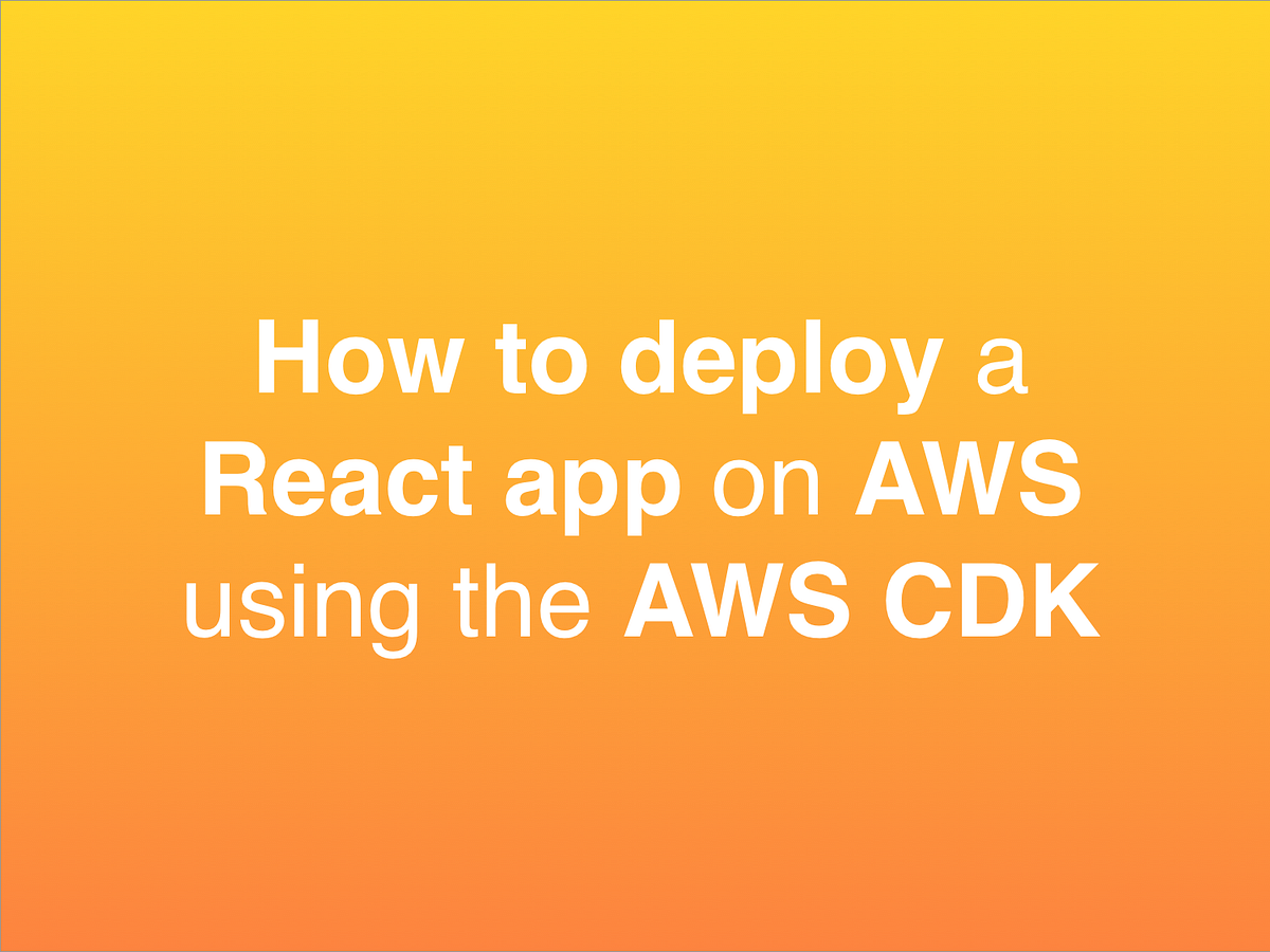 How To Deploy A React App On AWS Using The AWS CDK By, 49% OFF