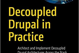 READ/DOWNLOAD%& Decoupled Drupal in Practice: Arch – Medium