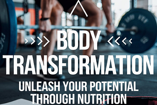 Body Transformation: Unleash Your Potential Through Nutrition | by ...