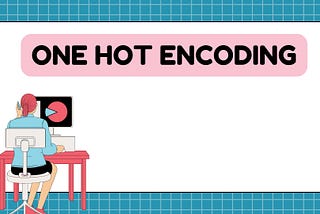 List: ONE HOT ENCODING | Curated by VIJAY RAGUL | Medium