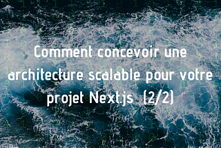 Comment concevoir une architecture scalable pour votre projet Next.js ...
