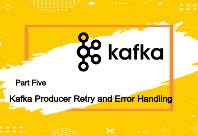 Part Five: Kafka Producer Retry and Error Handling: Ensuring Reliable Message Delivery | by ...