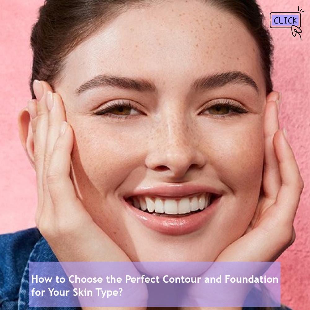 How to Choose the Perfect Contour and Foundation for Your Skin Type ...