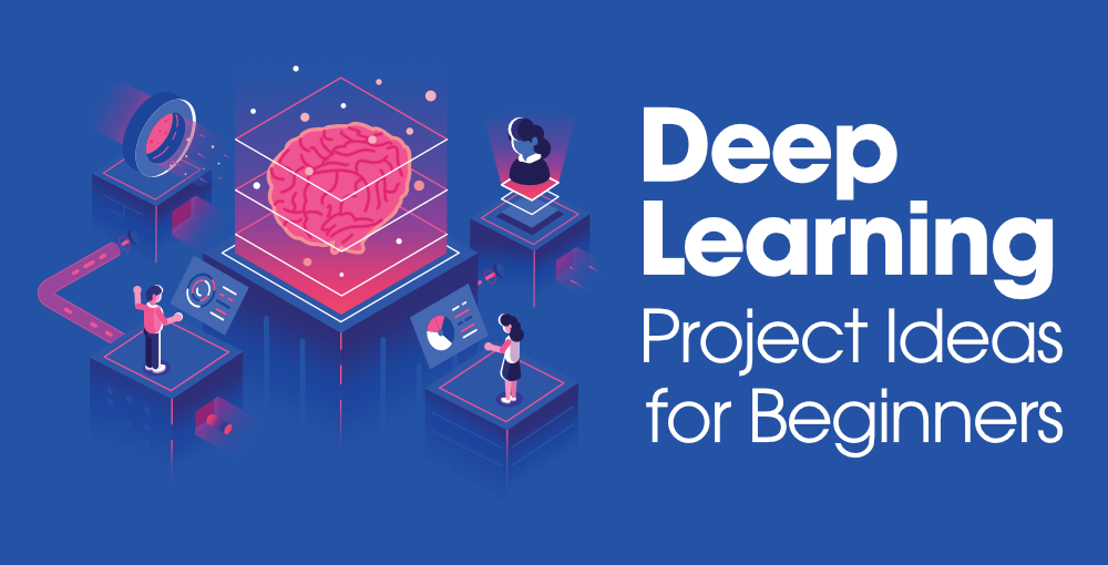 Must-Watch Deep Learning Project Ideas for Beginners and Professionals ...