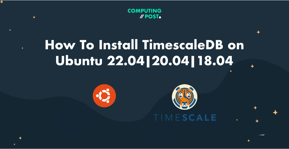 How To Install TimescaleDB on Ubuntu 22.04|20.04|18.04 | by ComputingPost | Medium