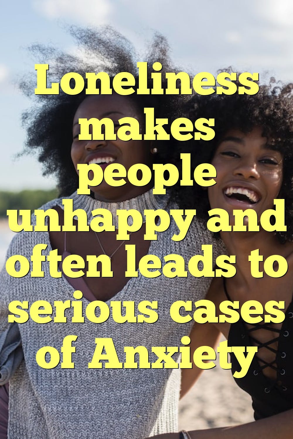 Loneliness makes people unhappy and often leads to serious cases of ...