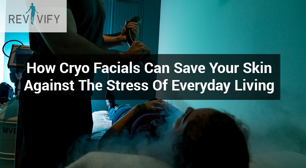 How Cryo Facials Can Save Your Skin Against The Stress Of Everyday ...