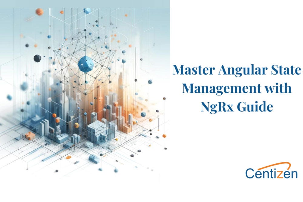 Mastering State Management in Angular with NgRx | by Centizen Nationwide | Oct, 2024 | Medium