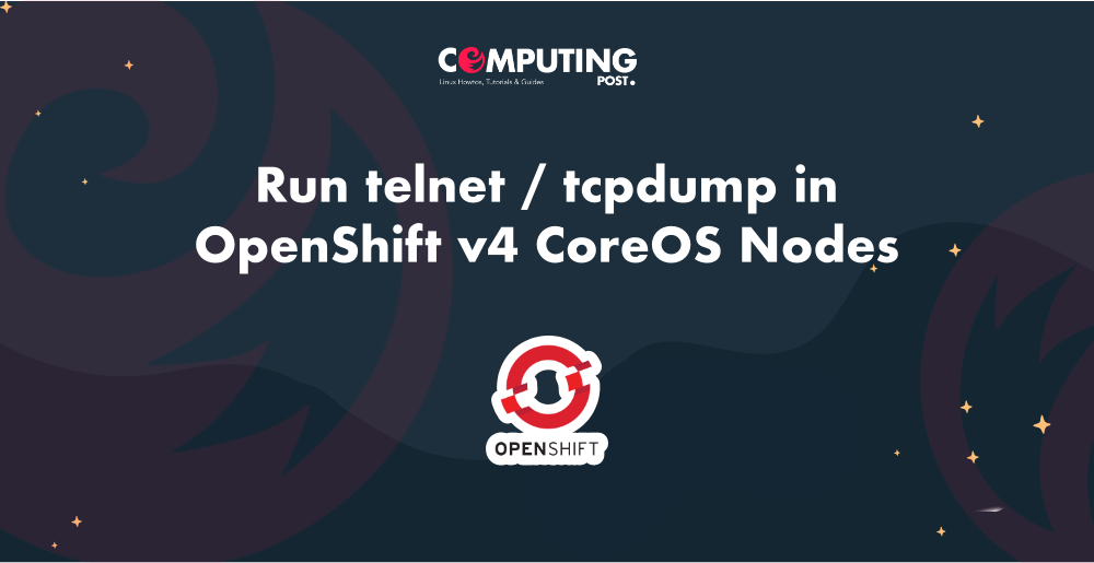 Run telnet / tcpdump in OpenShift v4 CoreOS Nodes | by ComputingPost | Medium