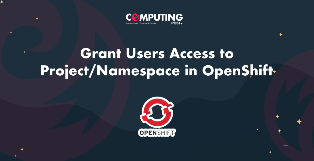 Grant Users Access to Project/Namespace in OpenShift | by ComputingPost | Medium