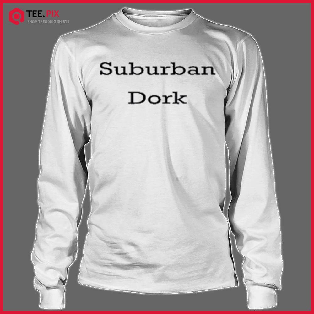 Suburban Dork Shirt. Suburban Dork Shirt | by Teespix Fashion Store | Medium