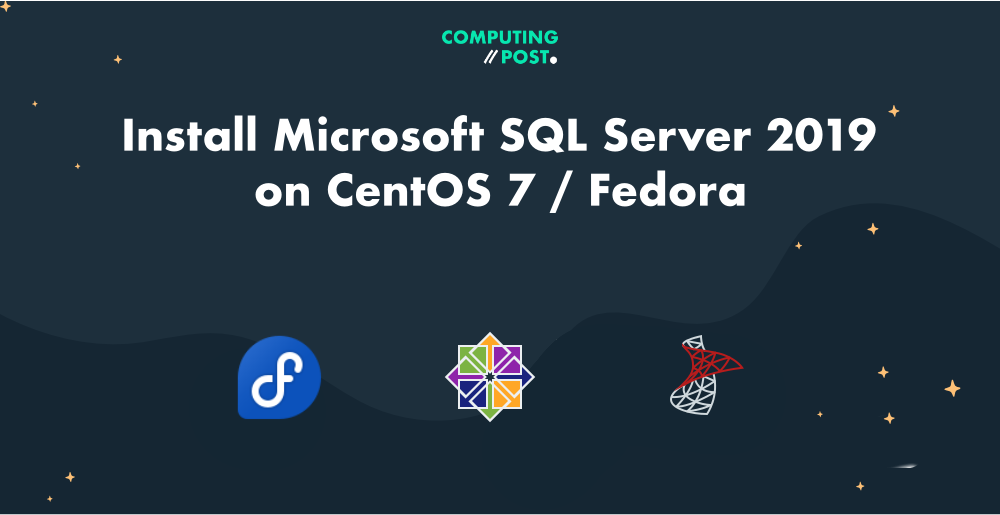 Install Microsoft SQL Server 2019 on CentOS 7 / Fedora | by ComputingPost | Medium