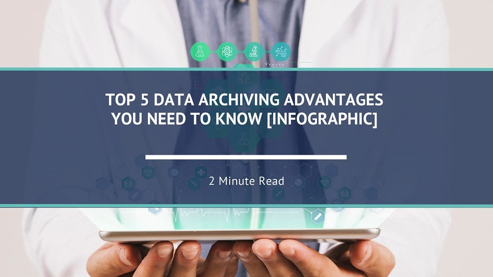 Top 5 Data Archiving Advantages You Need To Know [Infographic] | by ...