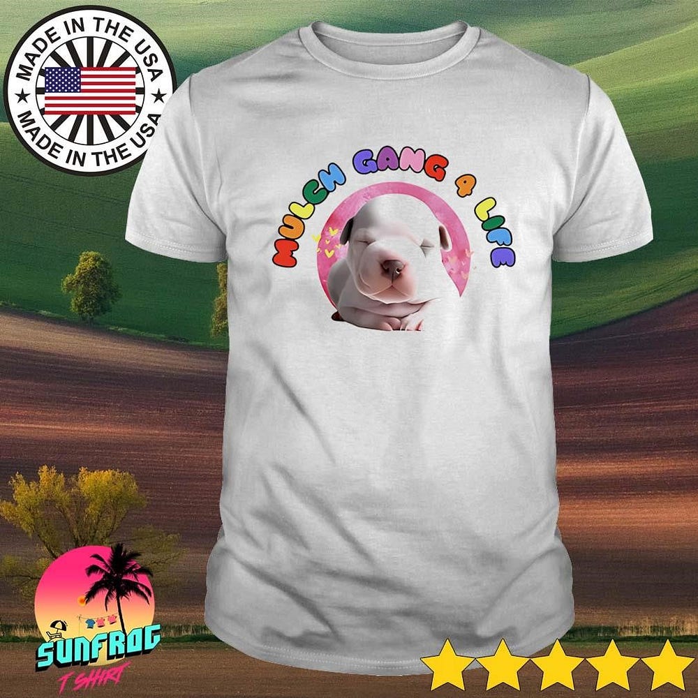 Mulch gang 4 life dog shirt. One of the standout features of this… | by ...