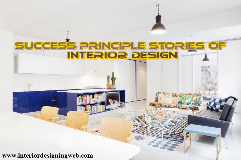 SUCCESS PRINCIPLE STORIES OF INTERIOR DESIGN | by Interior Designing ...