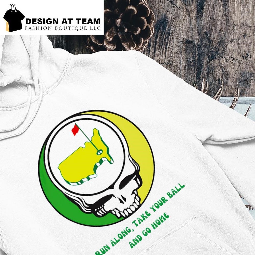 The Masters Golf Grateful dead run along take your ball and go home ...