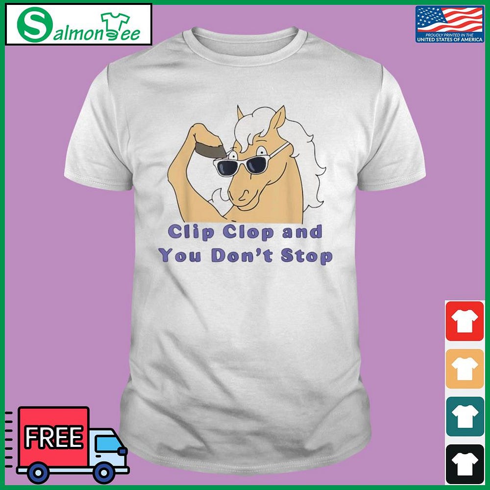 Clip-Clop And You Don’t Stop Horse Shirt | by Salmontee | Medium