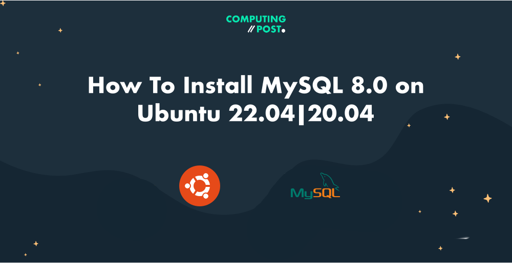 How To Install MySQL 8.0 on Ubuntu 22.04|20.04 | by ComputingPost | Medium
