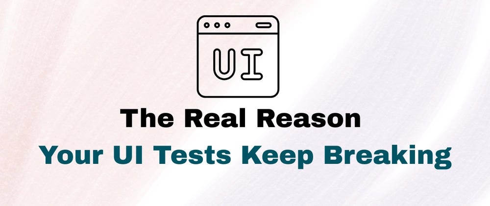 The Real Reason Your UI Tests Keep Breaking | by Akshat Virmani | Jan ...