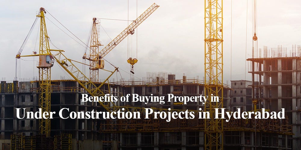 Benefits of Buying Property in Under Construction Projects in Hyderabad ...