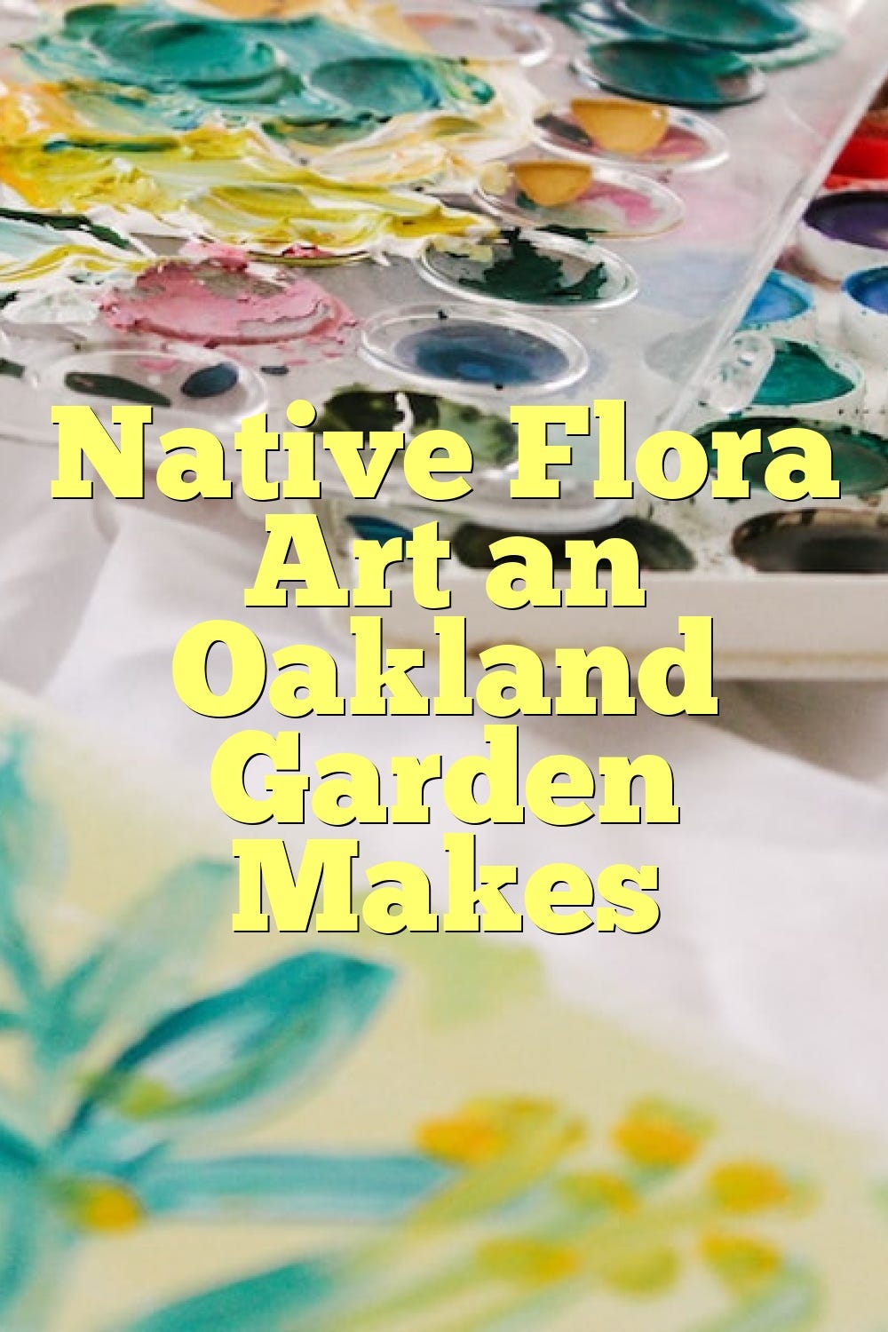 Native Flora Art an Oakland Garden Makes | by Alen Mert | Medium
