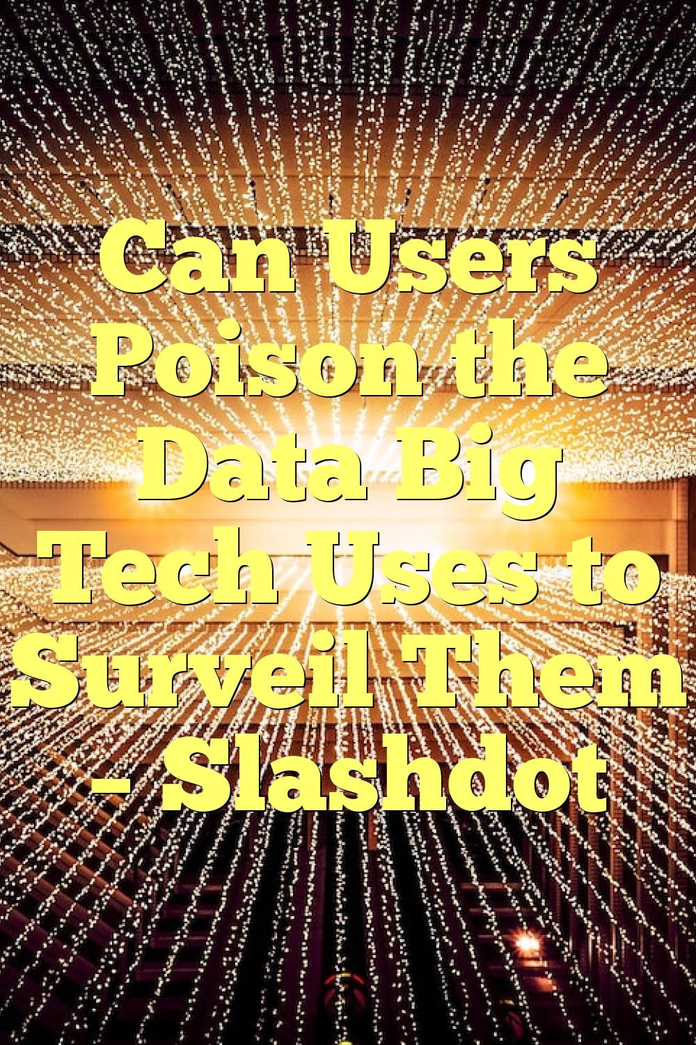 Can Users Poison the Data Big Tech Uses to Surveil Them — Slashdot | by ...