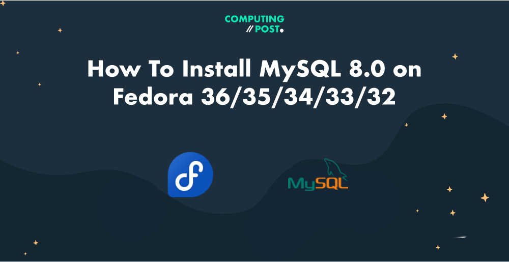How To Install MySQL 8.0 on Fedora 36/35/34/33/32 | by ComputingPost | Medium