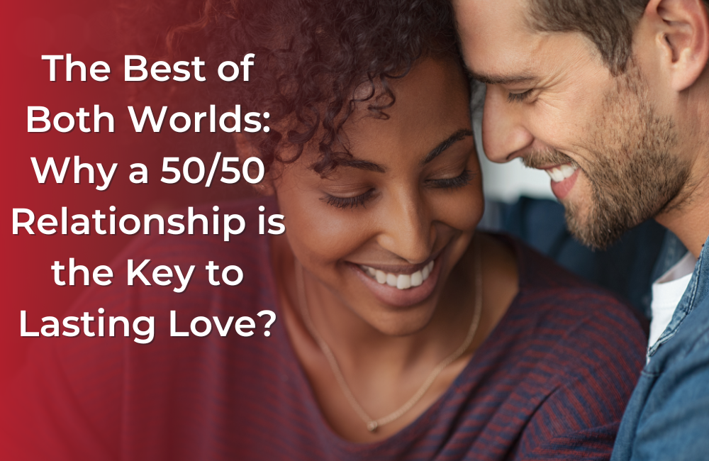 The Best of Both Worlds: Why a 50/50 Relationship is the Key to Lasting ...