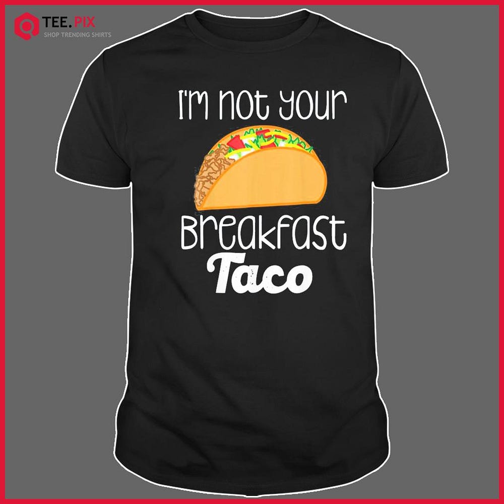 I’m Not Your Breakfast Taco Jill Biden Shirt | by Teespix Fashion Store ...