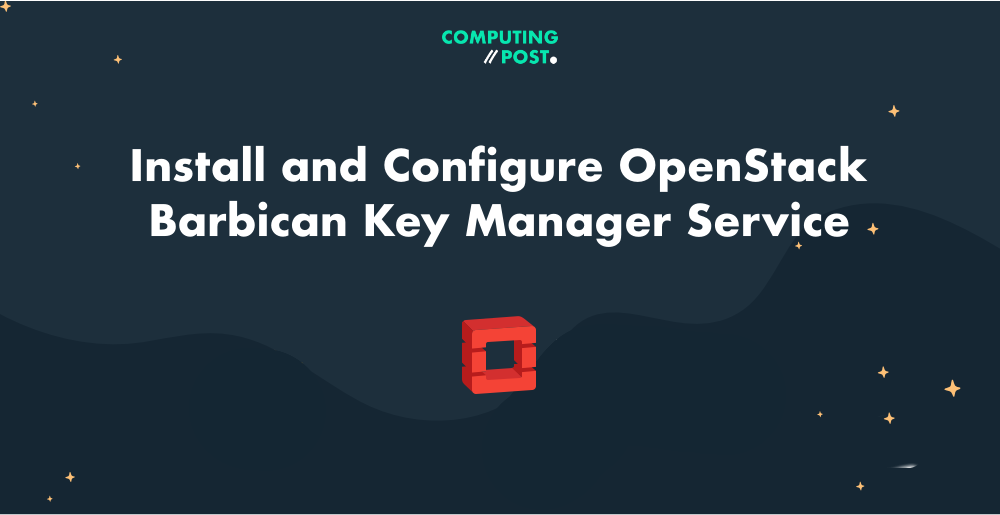 Install and Configure OpenStack Barbican Key Manager Service | by ComputingPost | Medium