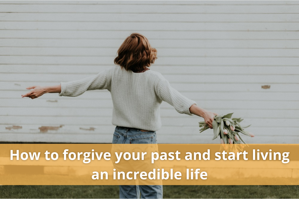 How to forgive your past and start living an incredible life. | by ...
