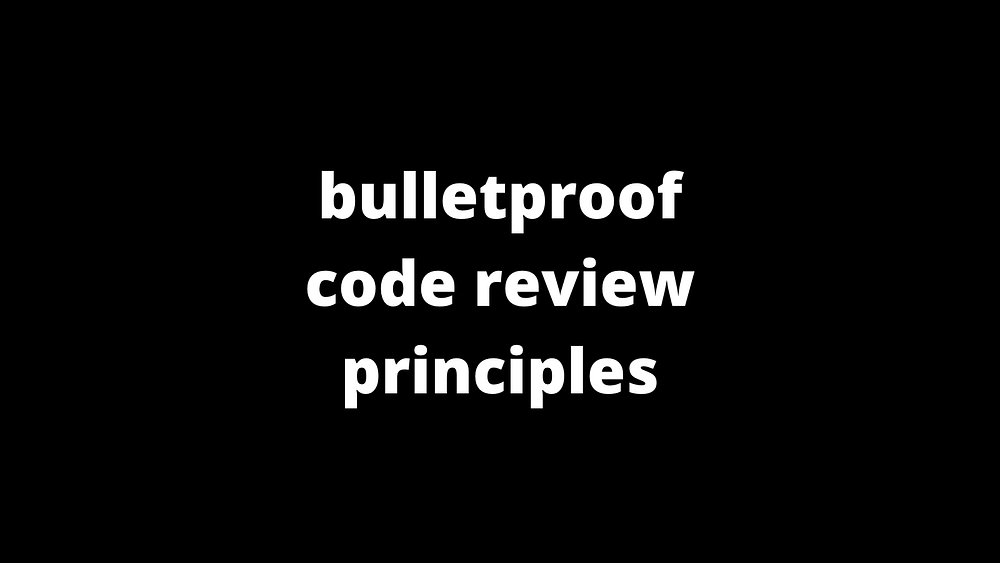 3.1 Principles for better Code Reviews | Medium