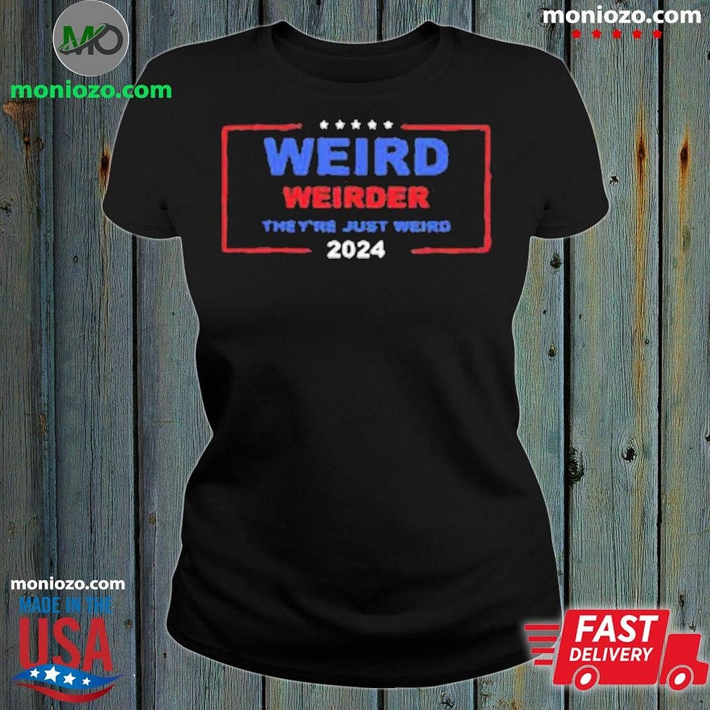 Official Weird Weirder They’re Just Weird Anti Trump Shirt, hoodie ...