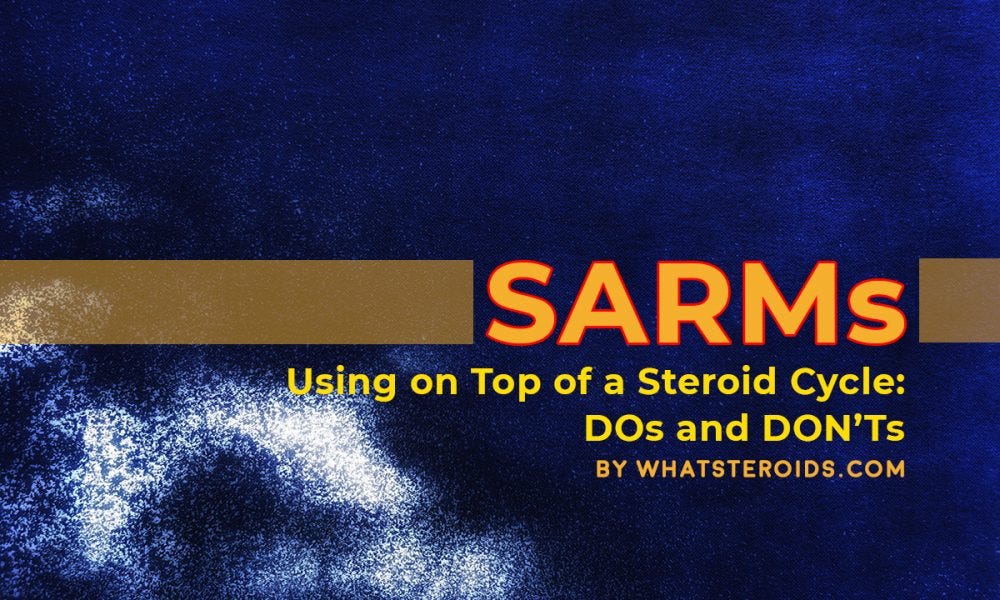 Using SARMs on Top of a Steroid Cycle: DOs and DON’Ts - Fcvdicd mtn ...