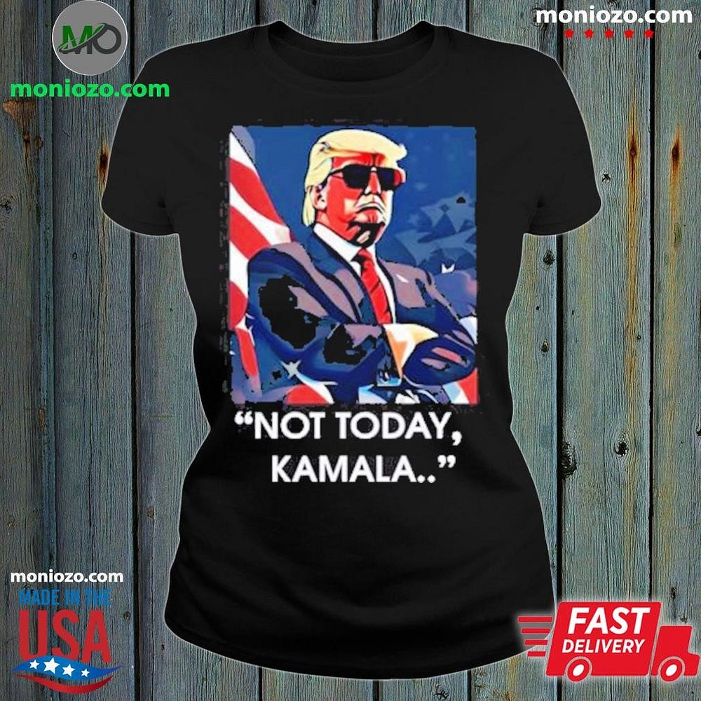 Official Trump Not Today Kamala Not Today Shirt, hoodie, tank top ...