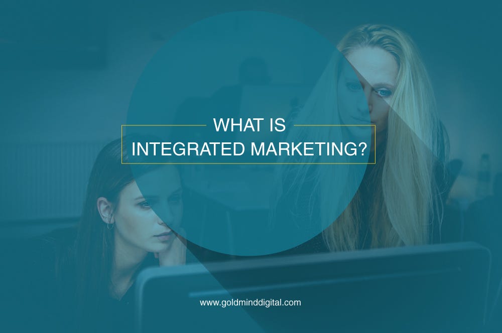 What is Integrated Marketing? | by Gold Mind Digital | Medium