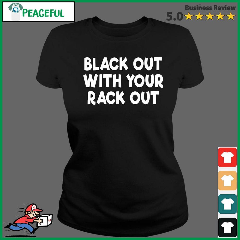Black Out With Your Rack Out Drinking Shirt | by Peacefulpremium Shop ...