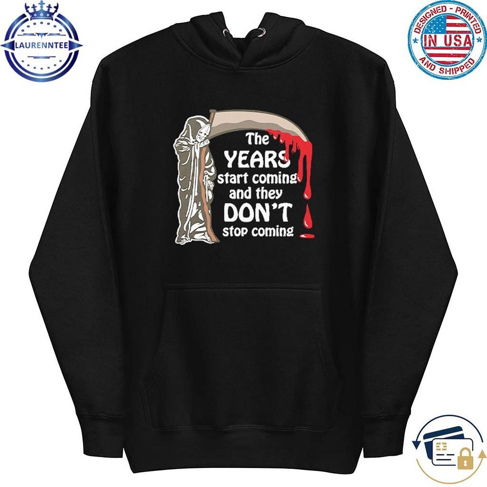 The Years Start Coming And They Don’t Stop Coming All Star Shirt | by ...