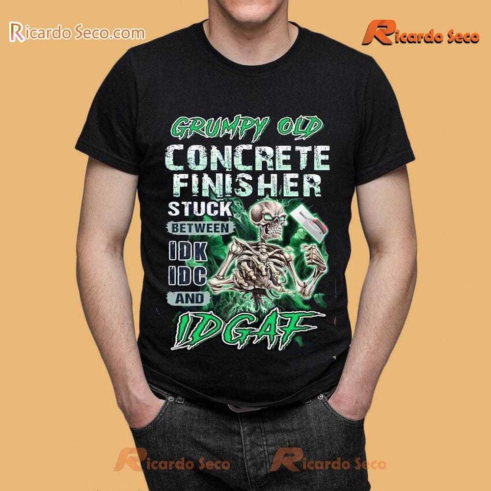 # Grumpy Old Concrete Finisher Shirt: “IDK, IDC & IDGAF” | by Flower ...