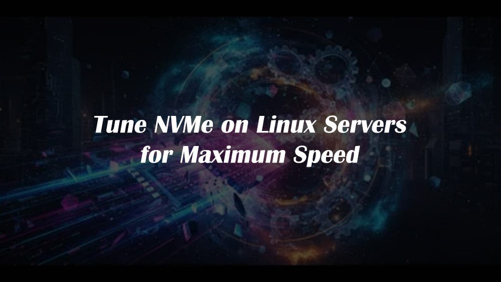 How to Tune NVMe on Linux Servers for Maximum Speed | by Emilyharbord ...