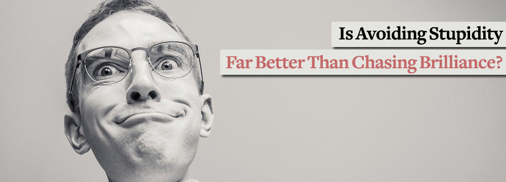 Is Avoiding Stupidity Far Better than Chasing Brilliance? | by ...