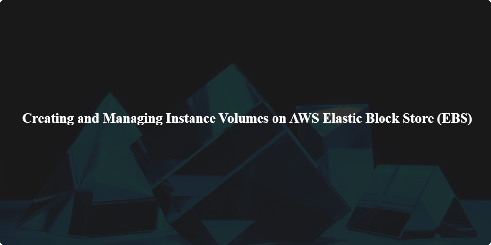 Creating and Managing Instance Volumes on AWS Elastic Block Store (EBS) | by Adetutu Oluwasanmi ...