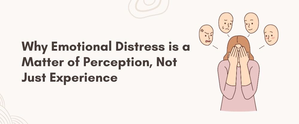 Why Emotional Distress is a Matter of Perception, Not Just Experience ...