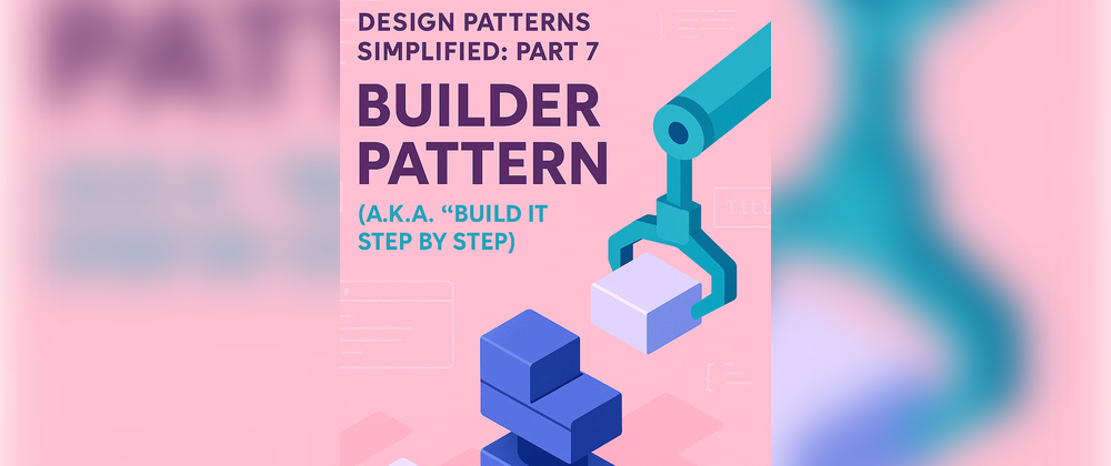 Design Patterns Simplified: Part 7 — Builder Pattern (a.k.a. “Build It Step by Step”) | by ...