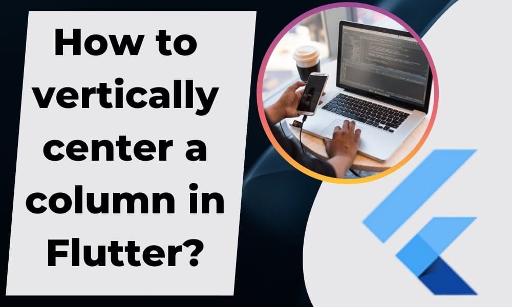 7 Methods to Vertically Center The Column In Flutter | Medium