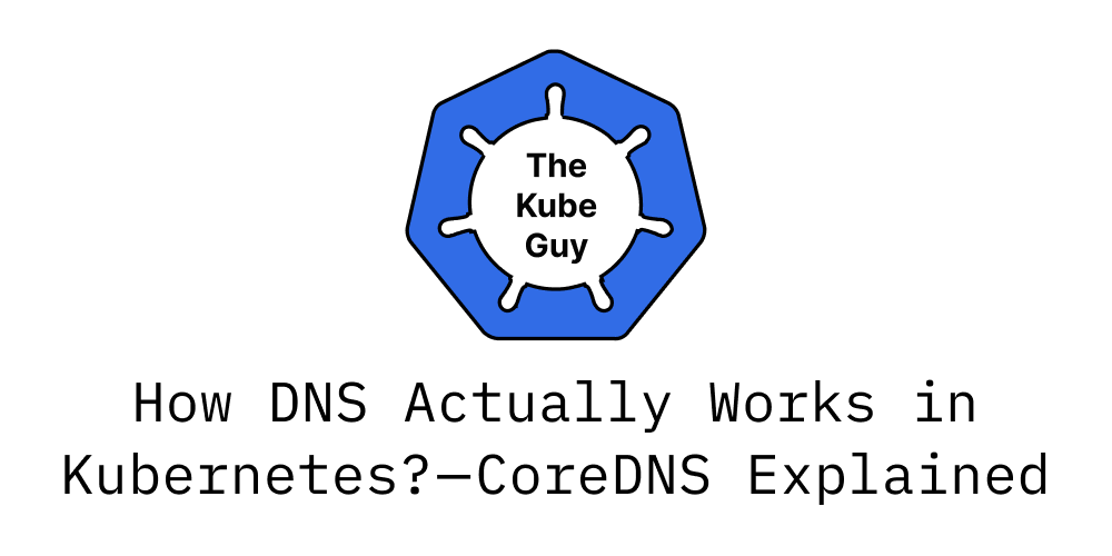 How DNS Actually Works in Kubernetes? — CoreDNS Explained | by The kube ...