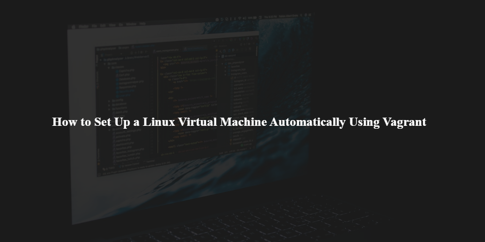 How to Set Up a Linux Virtual Machine Automatically Using Vagrant | by Adetutu Deborah | Medium