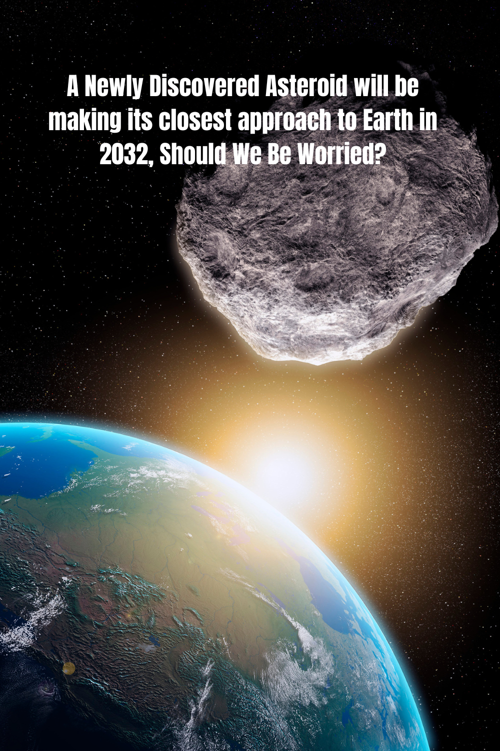 A Newly Discovered Asteroid will be making its closest approach to Earth in 2032, Should We Be ...