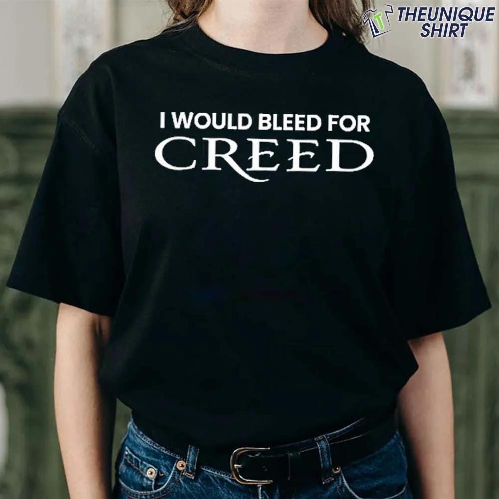 I Would Bleed For Creed T-Shirt. The “I Would Bleed For Creed” T-Shirt ...
