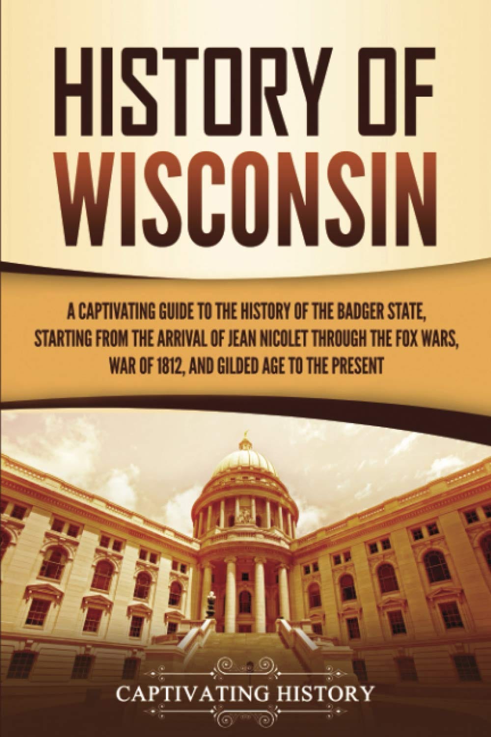 [EBOOK] History of Wisconsin: A Captivating Guide to the History of the ...